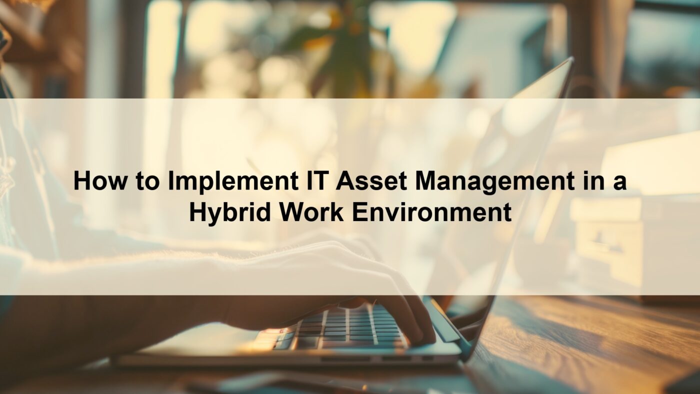 how to implement IT Asset Management in a Hybrid Work Environment ...
